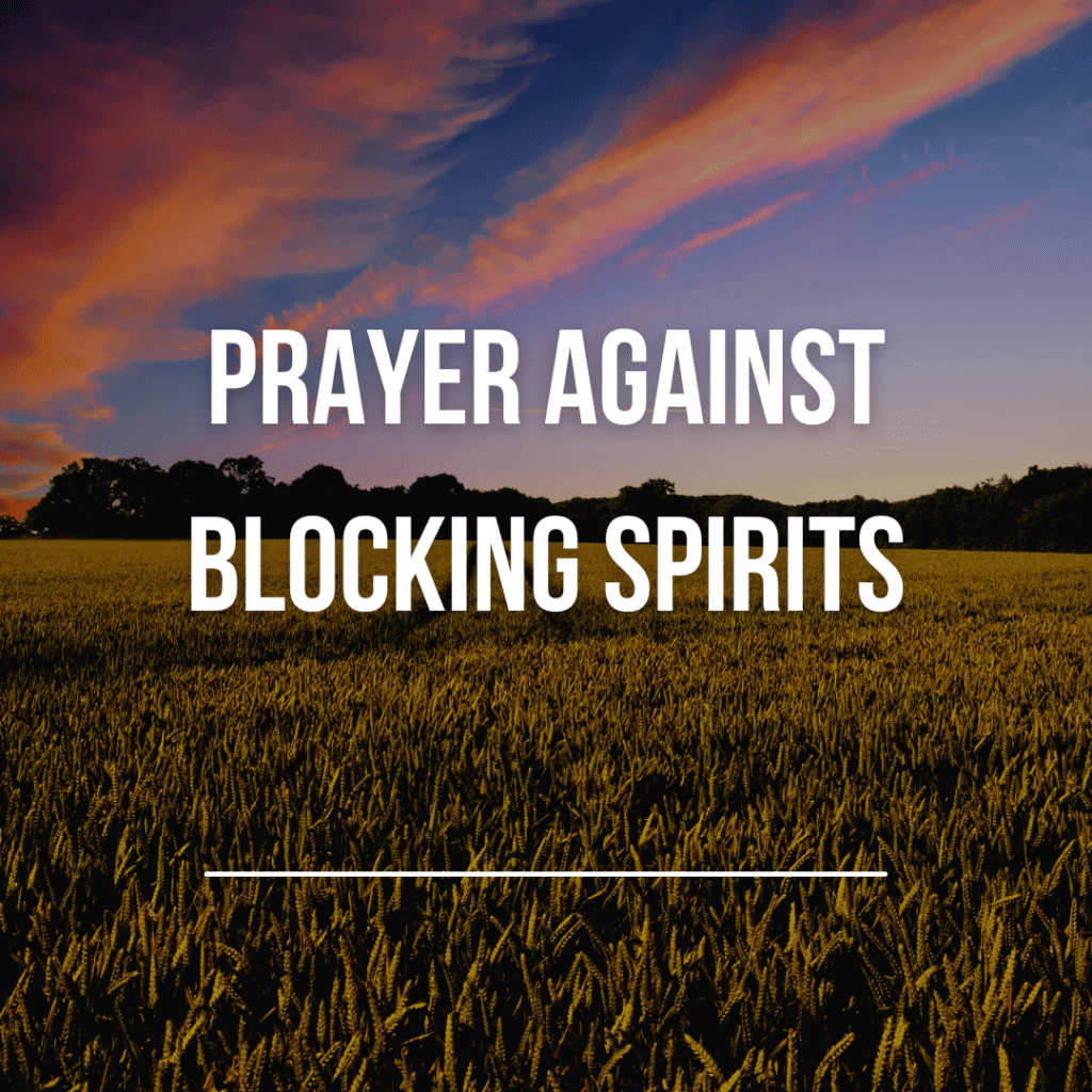 Prayer Against Blocking Spirits - Fire 4 Fire Prayer
