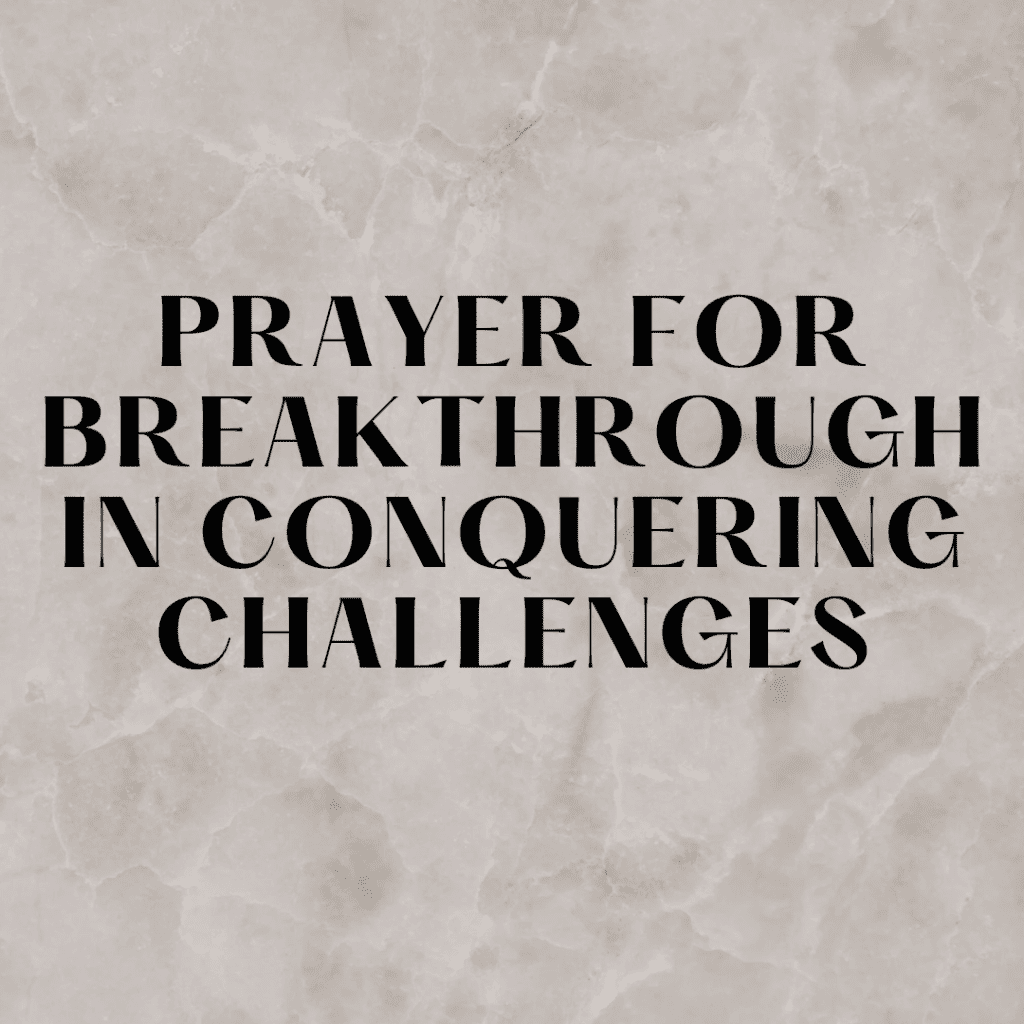 Prayer For Breakthrough In Conquering Challenges - Fire 4 Fire Prayer