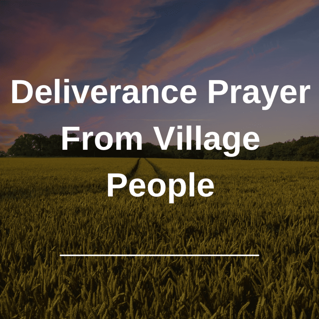 Deliverance Prayer From Village People - Fire 4 Fire Prayer