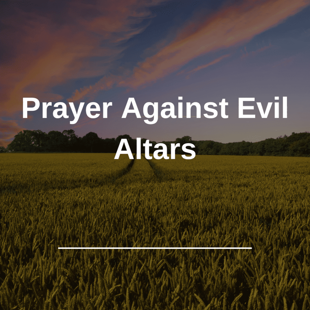 Prayer Against Evil Altars - Fire 4 Fire Prayer