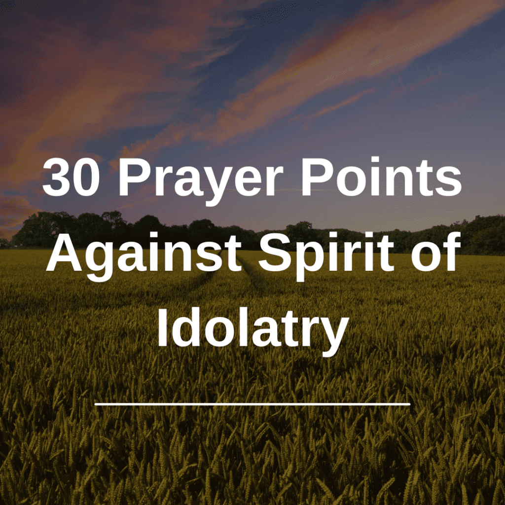 30 Prayer Points Against Spirit of Idolatry - Fire 4 Fire Prayer