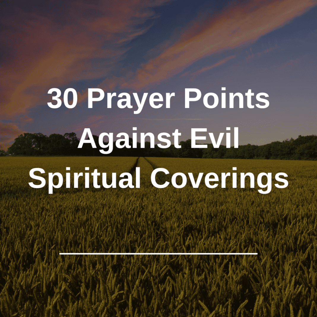 30 Prayer Points Against Evil Spiritual Coverings - Fire 4 Fire Prayer