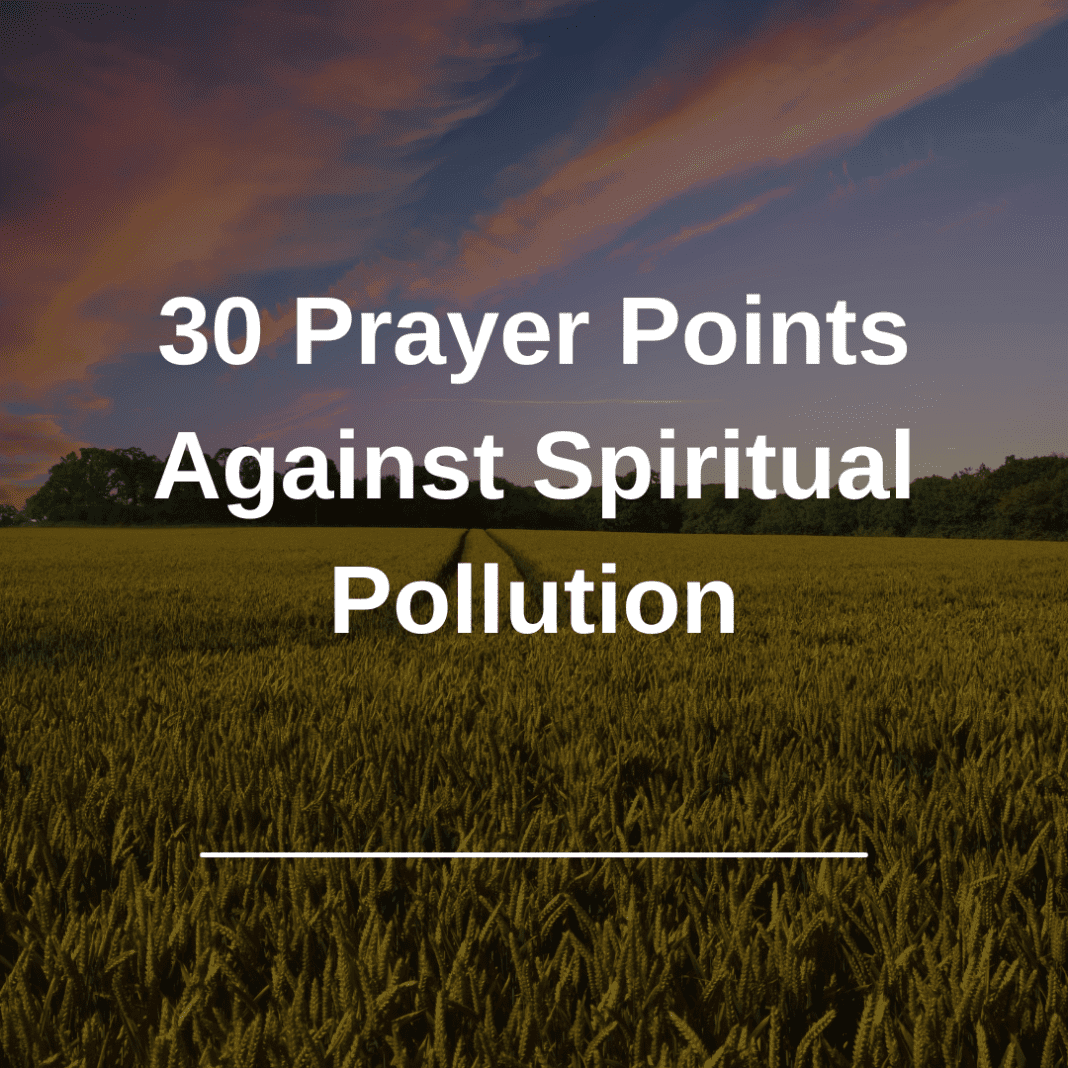 30 Prayer Points Against Spiritual Pollution - Fire 4 Fire Prayer