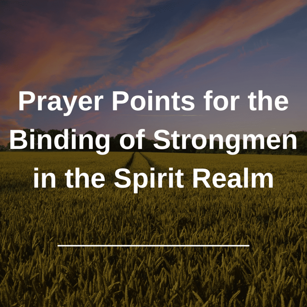 Prayer Points for the Binding of Strongmen in the Spirit Realm - Fire 4 ...